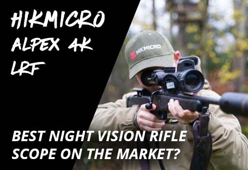 HIKMICRO ALPEX 4k LRF: Best Night Vision Rifle Scope on the market?